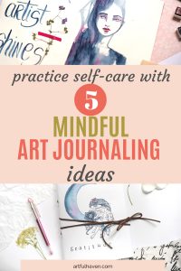 5 Mindful Art Journal Ideas for Self-Awareness, Self-Care, And Artistic ...