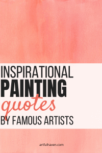 31 Inspirational Painting Quotes by Famous Artists - Artful Haven